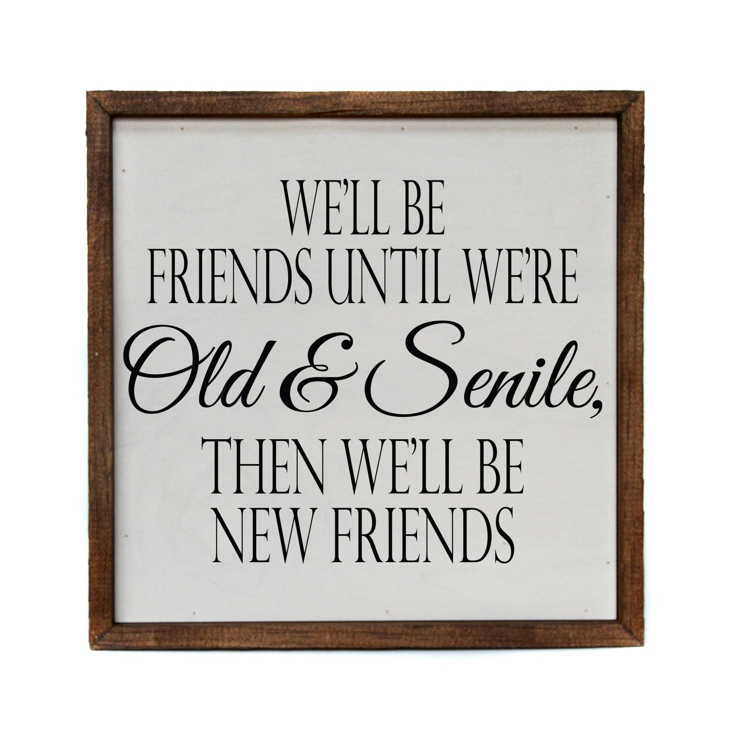 10x10 We'll be friends until we're Old & Senile Funny Sign - Pro Day Spa